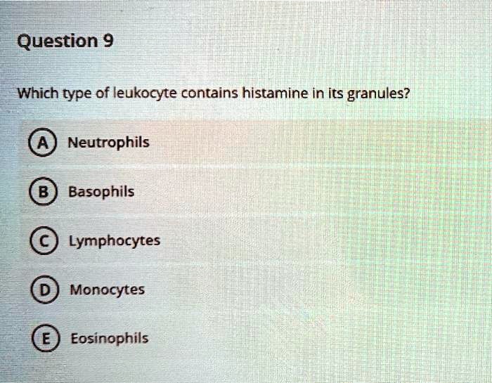 SOLVED: Question 9 Which type of leukocyte contains histamine in its ...