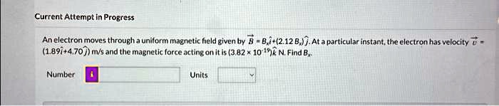 SOLVED: Current Attempt in Progress An electron moves through a uniform magnetic field given by ...