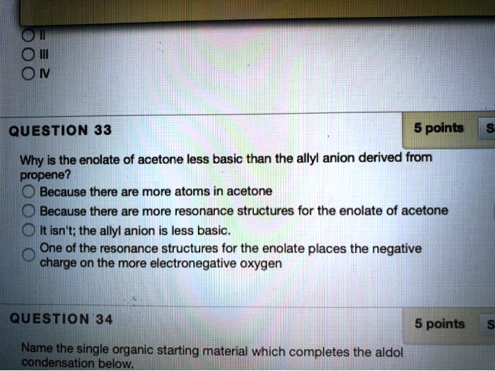 SOLVED: 0 II n0 points QUESTION 33 Why is the enolate of acetone less ...