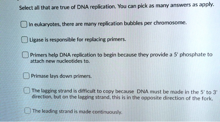 SOLVED: Select all that are true of DNA replication. You can pick as ...