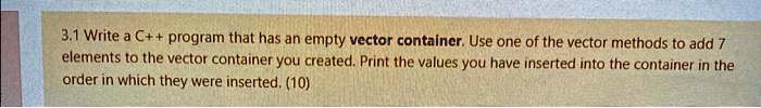 SOLVED: 3.1 Write a C++ program that has an empty vector container.Use ...