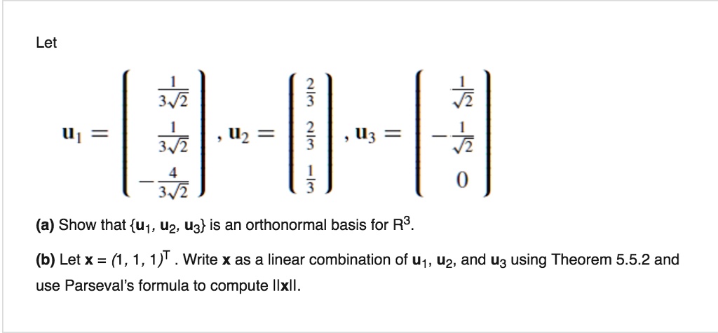 SOLVED: Let 3 5 U3 ; (a) Show that U1, U2, U3 is an orthonormal basis for R3. (b) Let x = (1,1,1 ...