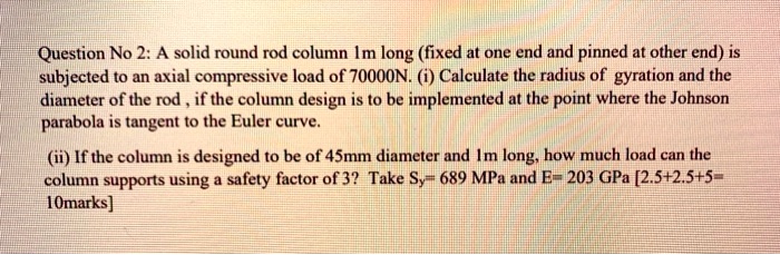 SOLVED: Question No 2: A solid round rod column lm long (fixed at one end and pinned at other ...