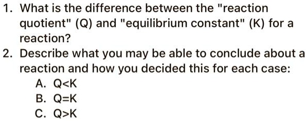 SOLVED: What is the difference between the "reaction quotient" (Q) and "equilibrium constant" (K ...