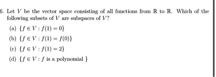 6. Let V be the vector space consisting of all functions from R to R. Which of the following ...