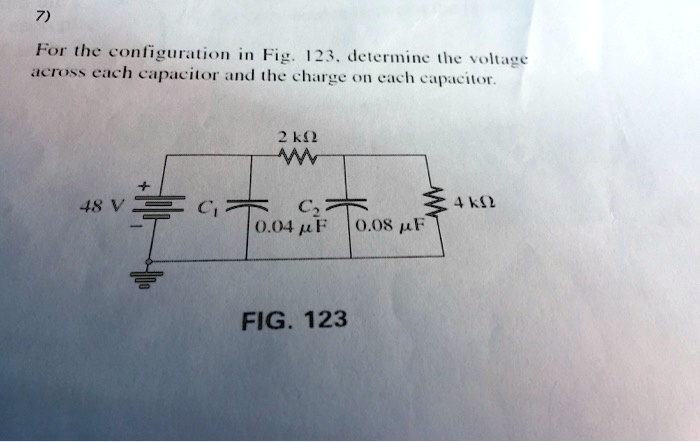 7) For the configuration in Fig. 123, determine the voltage across each capacitor and the charge ...