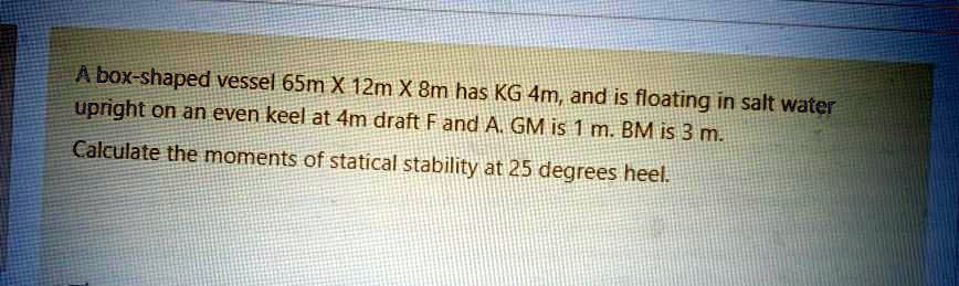 A box-shaped vessel 65m X 12m X 4m has KG 4m; upright on an even keel ...
