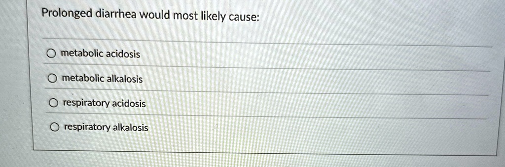 Prolonged diarrhea would most likely cause: metabolic acidosis ...