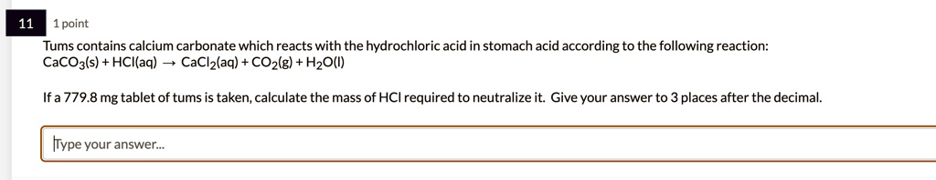 SOLVED: 11. Tums contains calcium carbonate which reacts with the hydrochloric acid in stomach ...