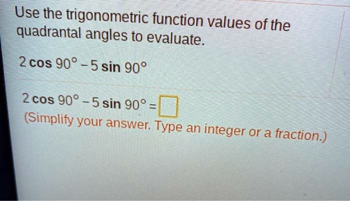 SOLVED:Use the trigonometric function values of the quadrantal angles to evaluate. 2 cos 909 5 ...