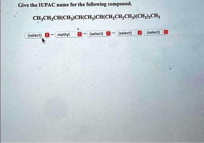 SOLVED: Give the IUPAC name for the following compound: CH3CH2CH(CH3)CH(CH3)CH(CH2CH2CH3)(CH2 ...