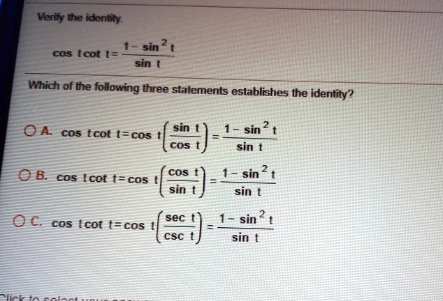 Verify the identity. cost cott = (1-sin^2 t)/(sint) Which of the ...