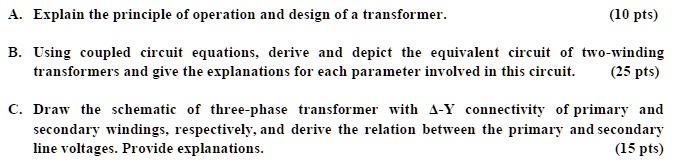 A. Explain the principle of operation and design of a transformer. (10 ...