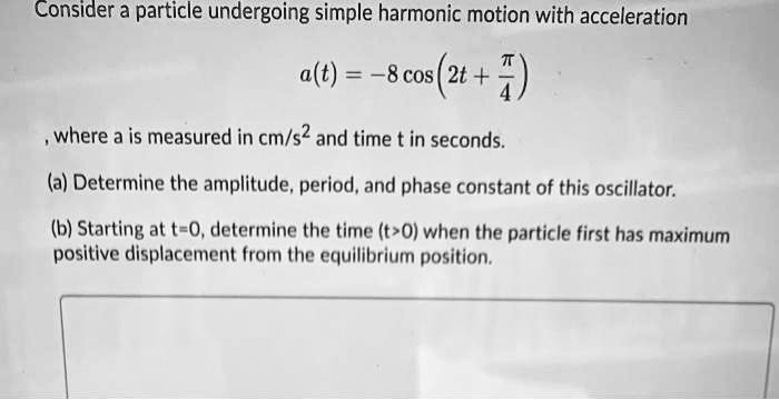 SOLVED: Consider a particle undergoing simple harmonic motion with acceleration a(t) = -8 cos ...
