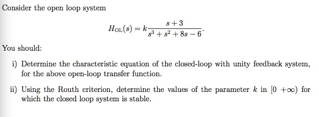 SOLVED: Consider the open-loop system: s + 3 HoL(s) = k s^3 + s^2 + 8s - 6 You should: i ...