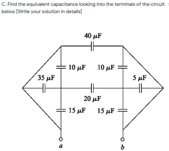 SOLVED: Find the equivalent capacitance looking into the terminals of the circuit below [Write ...