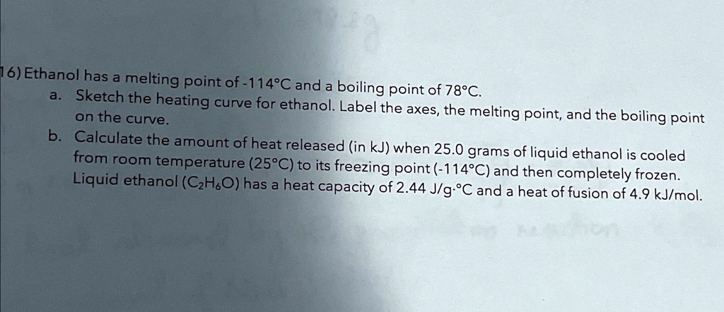 SOLVED: Ethanol has a melting point of -114°C and a boiling point of 78 ...