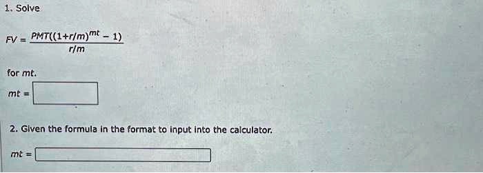 1. Solve FV = (PMT((1+r/m)^mt - 1))/(r/m) for mt. mt = 2. Given the ...