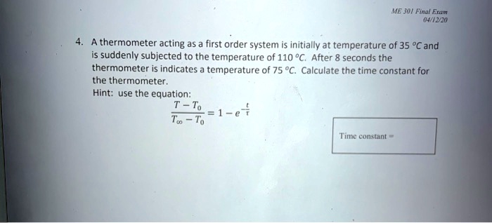 SOLVED: ME 301 Final Exam 04/12/20 4. A thermometer acting as a first ...