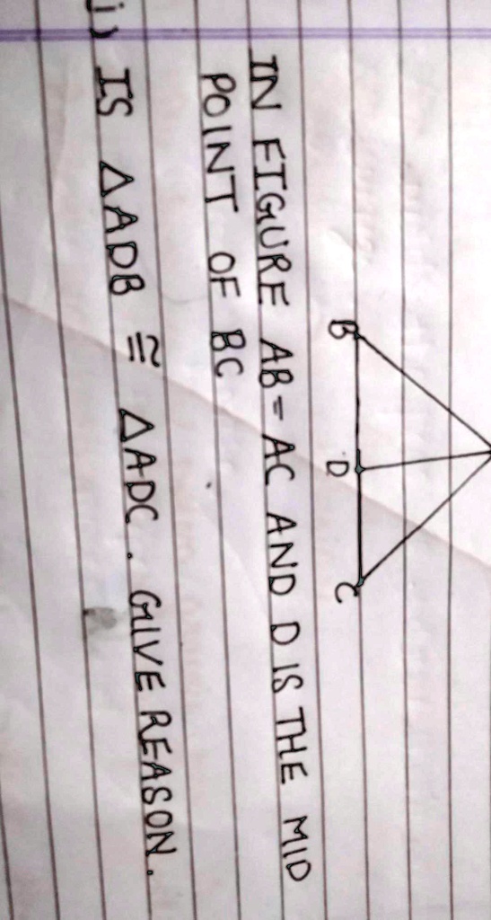 SOLVED: In figure AB = AC and D is the midpoint of BC. (i) Is âˆ†ADB congruent to âˆ†ADC? Give a ...