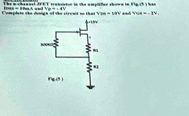 SOLVED: The n-channel JFET transistor in the amplifier shown in Fig-(5 ...