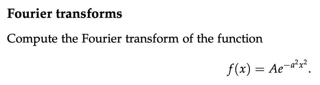 SOLVED: Fourier transforms Compute the Fourier transform of the ... SOLVED: Fourier transforms Compute the Fourier transform of the ...