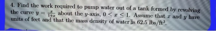 4. Find the work required to pump water out of a tank formed by ...