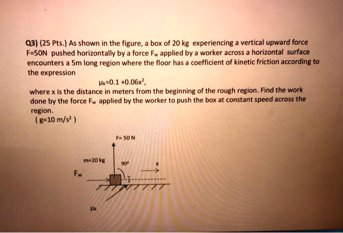 SOLVED: Q3) (25 Pts ) As shown in the figure, box of 20 kg experiencing ...