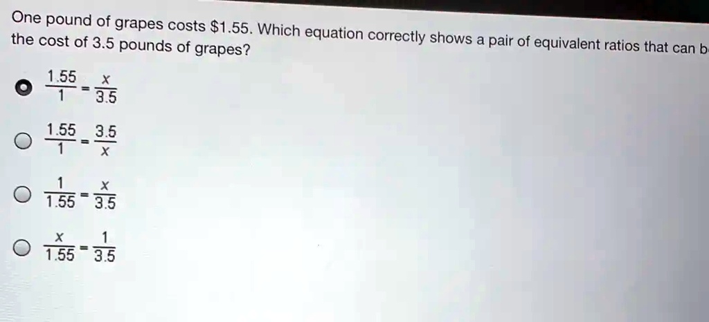 One pound of grapes costs 1.55. Which equation correctly shows a pair ...
