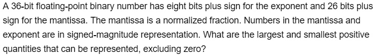 a 36 bit floating point binary number has eight bits plus sign for the ...