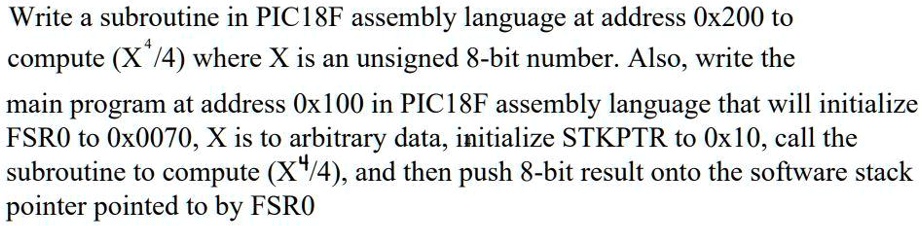 Solved Write A Subroutine In Pic18f Assembly Language At Address 0x200 To Compute X4 Where X 