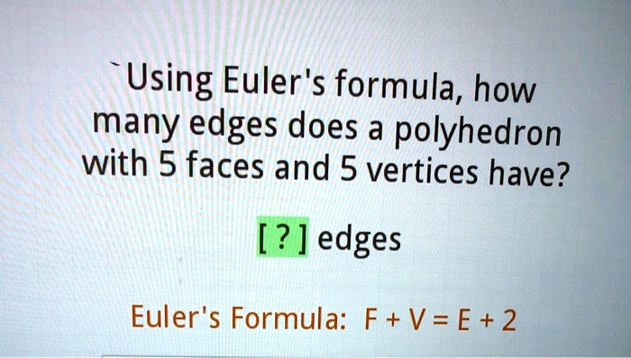 using eulers formula how many edges does a polyhedron with 5 faces and ...