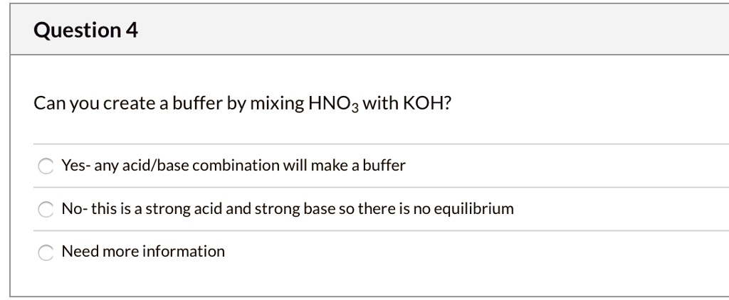 SOLVED: Question 4 Can you create a buffer by mixing HNO3 with KOH? Yes- any acid/base ...