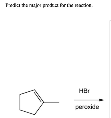 SOLVED: Predict the major product for the reaction. HBr peroxide