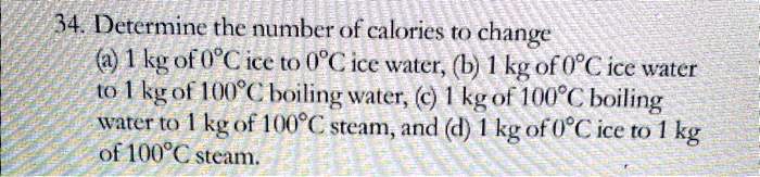 SOLVED: Determine the number of calories to change 1 kg of 0Â°C ice to 0Â°C ice water, 1 kg of ...