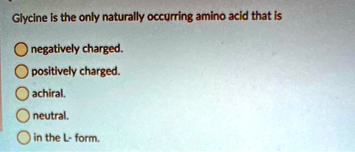 SOLVED: Glycine Is the only naturally occurring amino acid that is ...