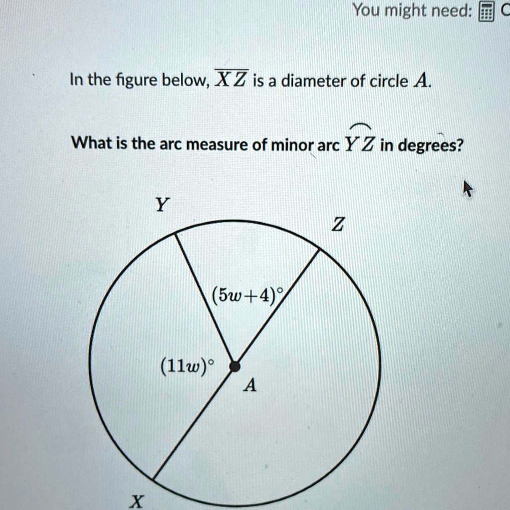 SOLVED: In the figure below, XZ is a diameter of circle A. What is the arc measure of minor arc ...