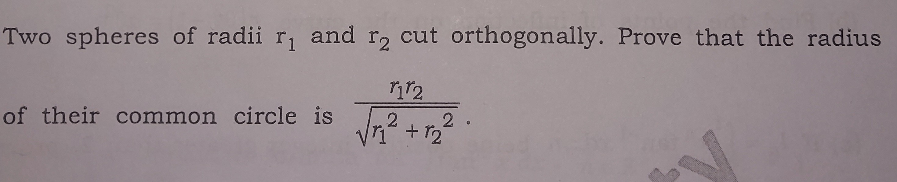 Two spheres of radii r1 and r2 cut orthogonally. Prove that the radius of their common circle is ...