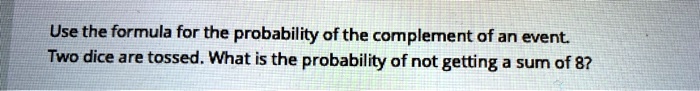 SOLVED: Use the formula for the probability of the complement of an event Two dice are tossed ...