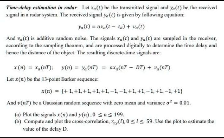 [GET ANSWER] Time-delay estimation in radar: Let xa(t) be the transmitted signal and ya(t) be ...
