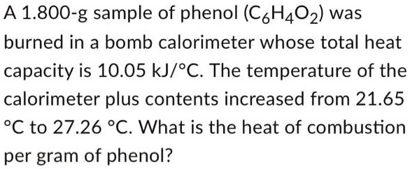 SOLVED: A 1.800-g sample of phenol (C6H6O2) was burned in a bomb calorimeter whose total heat ...
