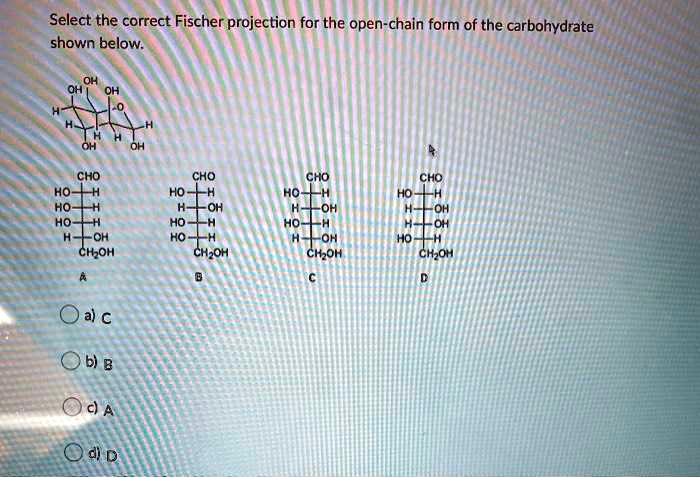 SOLVED: Select the correct Fischer projection for the open-chain form ...