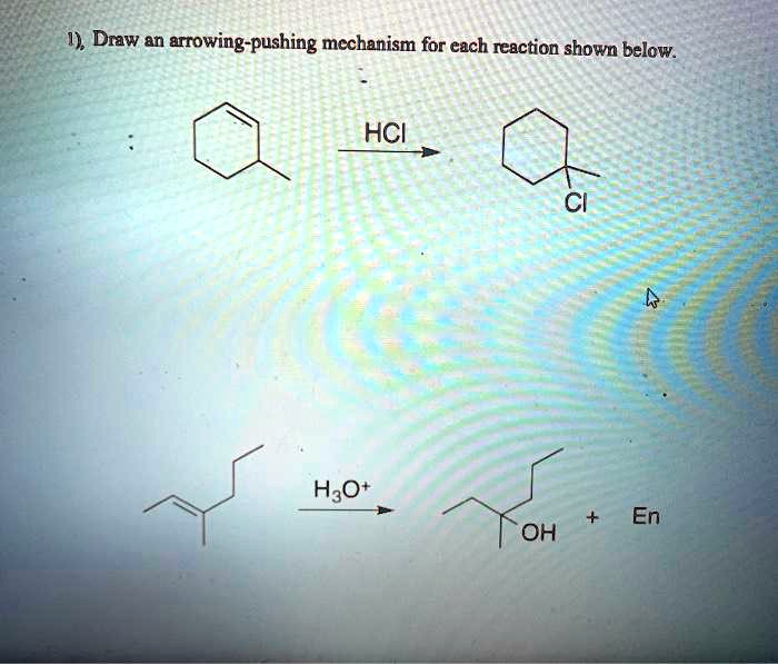 SOLVED: Draw an arrow-pushing mechanism for each reaction shown below. HCl Cl- H3O+ En OH-