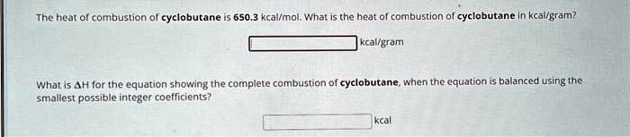 SOLVED: The heat of combustion of cyclobutane is 650.3 kcal/mol. What ...