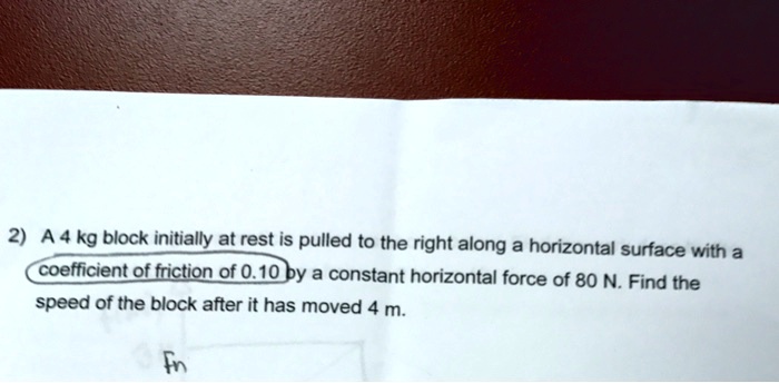 SOLVED: A 4kg block initially at rest is pulled to the right along a horizontal surface with a ...