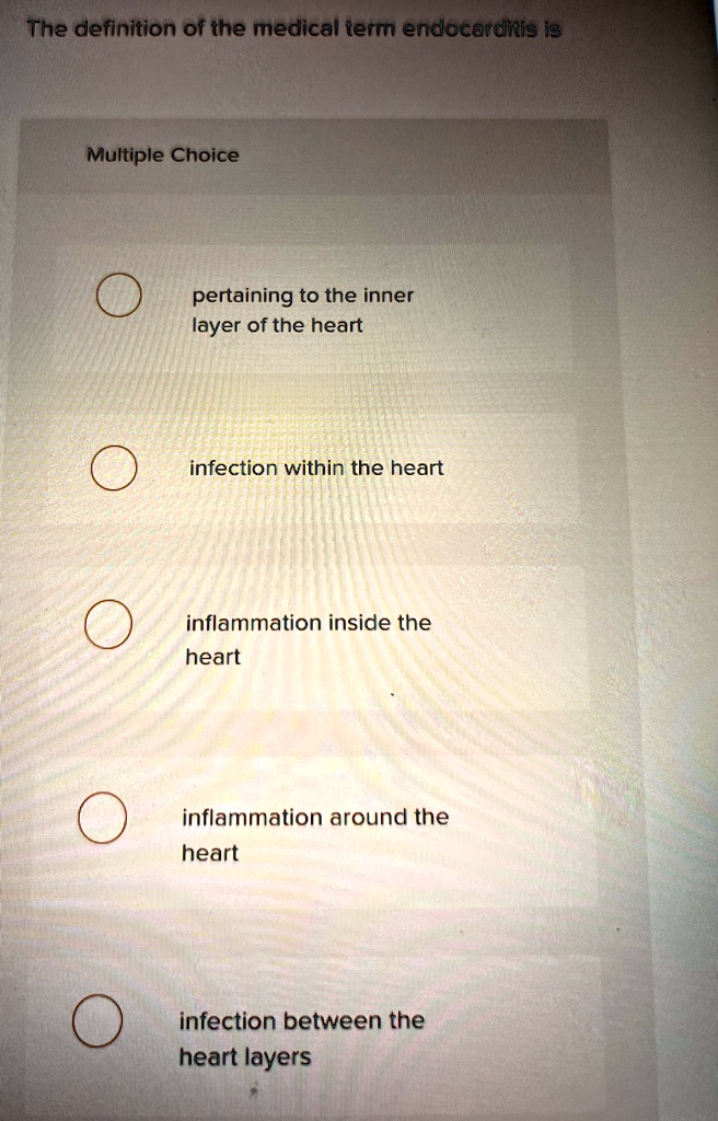 The definition of the medical term endocarditis is Multiple Choice ...