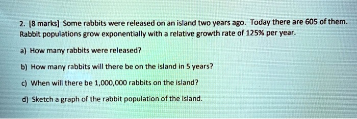 SOLVED: 2. [8 marks] Some rabbits were released on an island two years ...