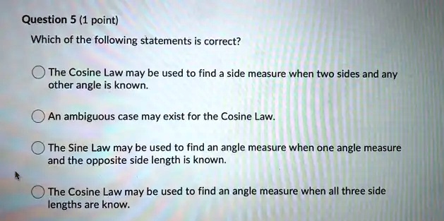 SOLVED: Question 5 (1 point) Which of the following statements is correct? The Cosine Law may be ...