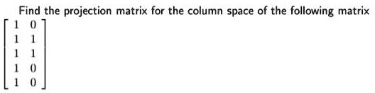 SOLVED: linear algebra Find the projection matrix for the column space ...