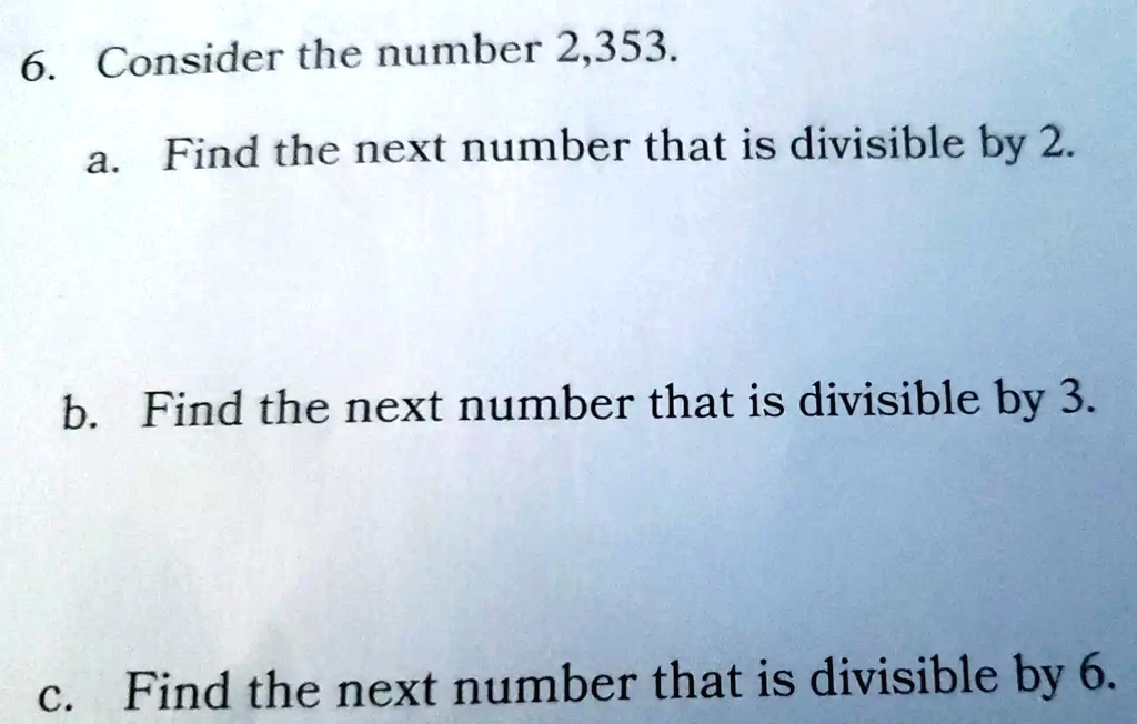 6. Consider the number 2,353. a. Find the next number that is divisible ...
